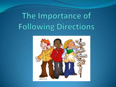 Follow the teacher's directions the first time they are given.