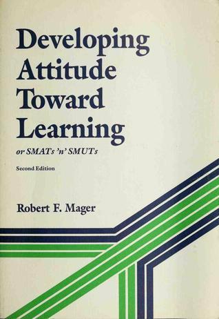 1984 robert mager s book developing attitude toward learning focused on ...