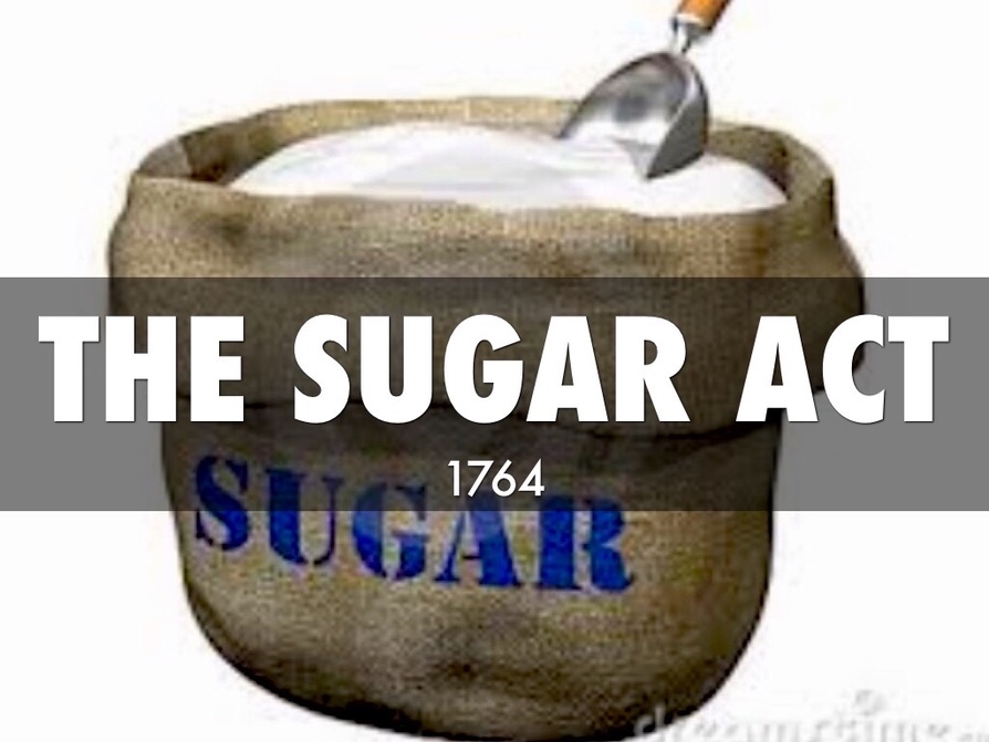 The Sugar Act of 1764 was a British Law, passed by the Parliament of ...