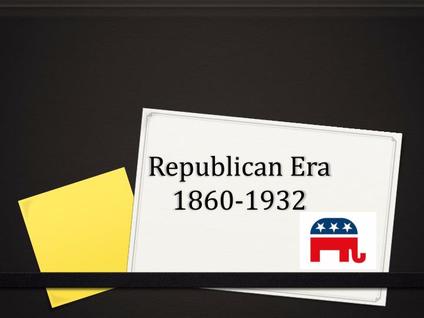 Era of the Republican 1860 - 1932