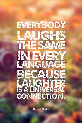 Laughter establishes a mutual appreciation for a given topic. When you ...