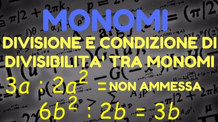 Non sempre la divisione tra monomi dà origine ad un monomio. Affinché ...